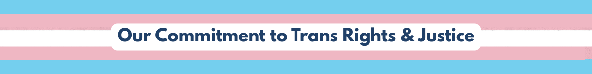 Commitment to Trans Rights & Justice header-final | Women's Law Project